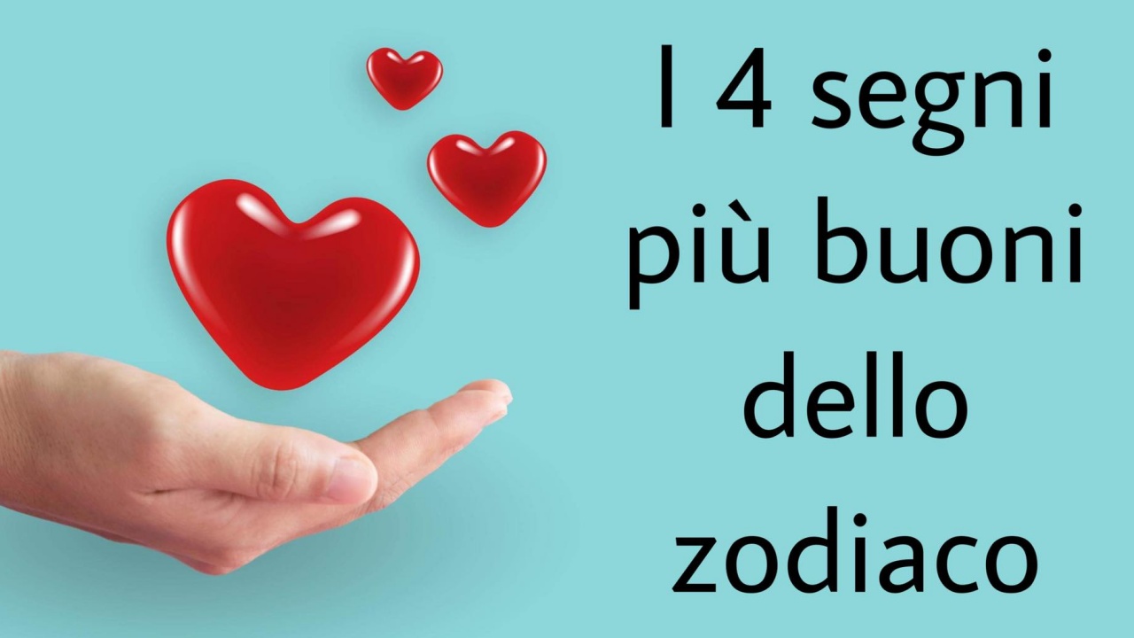 I 4 segni più buoni dello zodiaco - Oroscopo di Regina