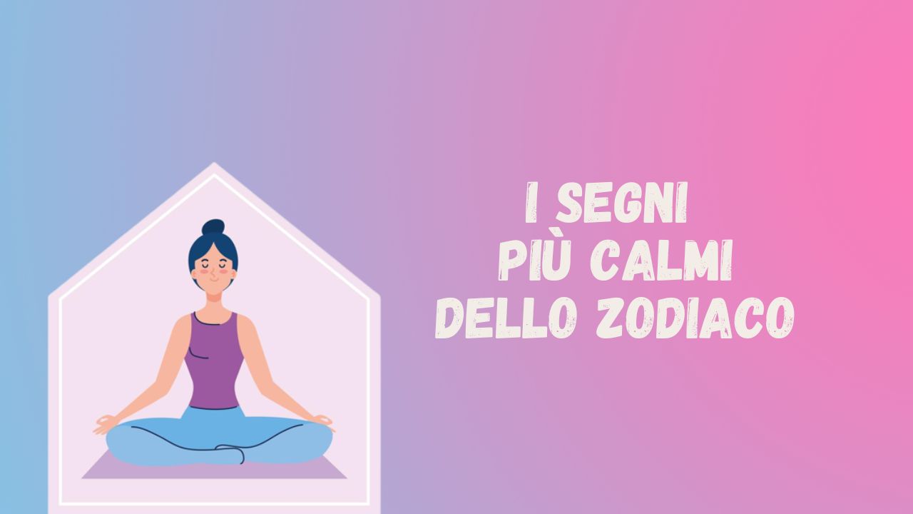 I segni più calmi dello zodiaco